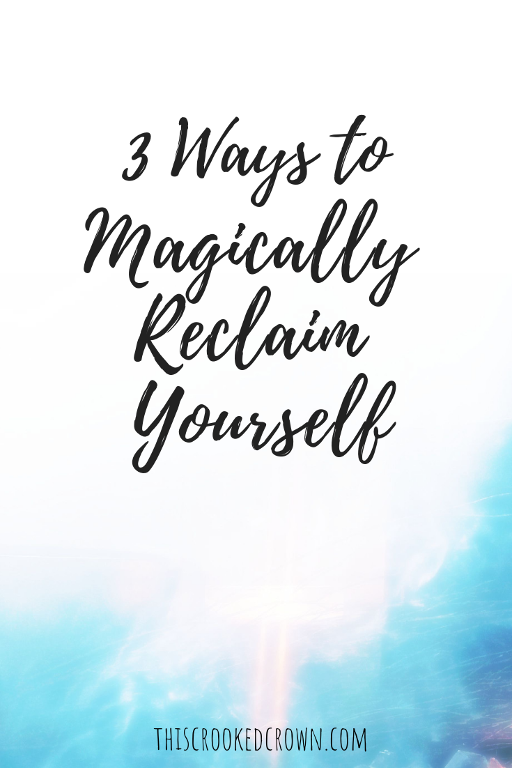 3 Ways to Magically Reclaim Yourself – This Crooked Crown
